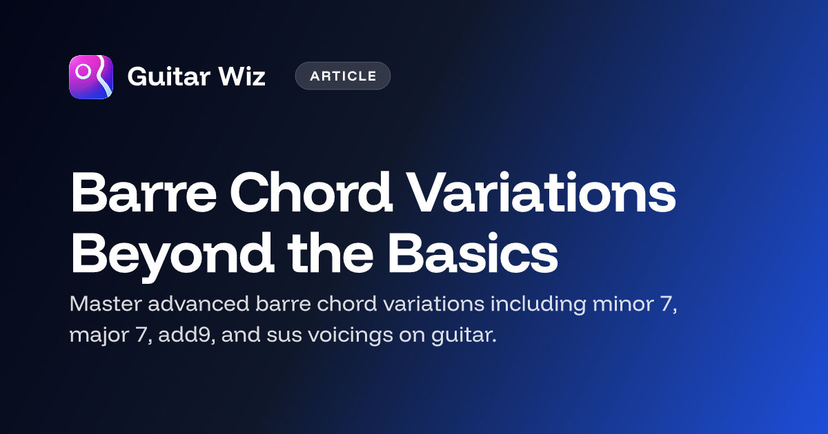 Barre Chord Variations Beyond the Basics – Guitar Wiz Blog