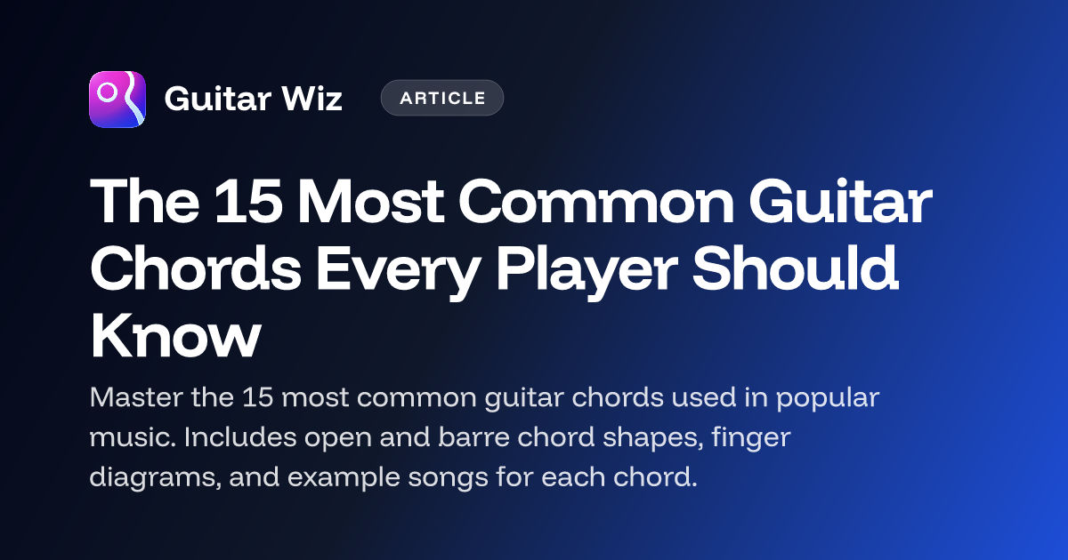 The 15 Most Common Guitar Chords Every Player Should Know – Guitar Wiz Blog