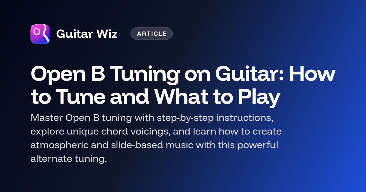 Open B Tuning on Guitar: How to Tune and What to Play – Guitar Wiz Blog