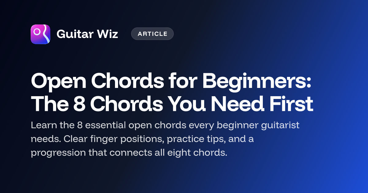 Open Chords for Beginners: The 8 Chords You Need First – Guitar Wiz Blog