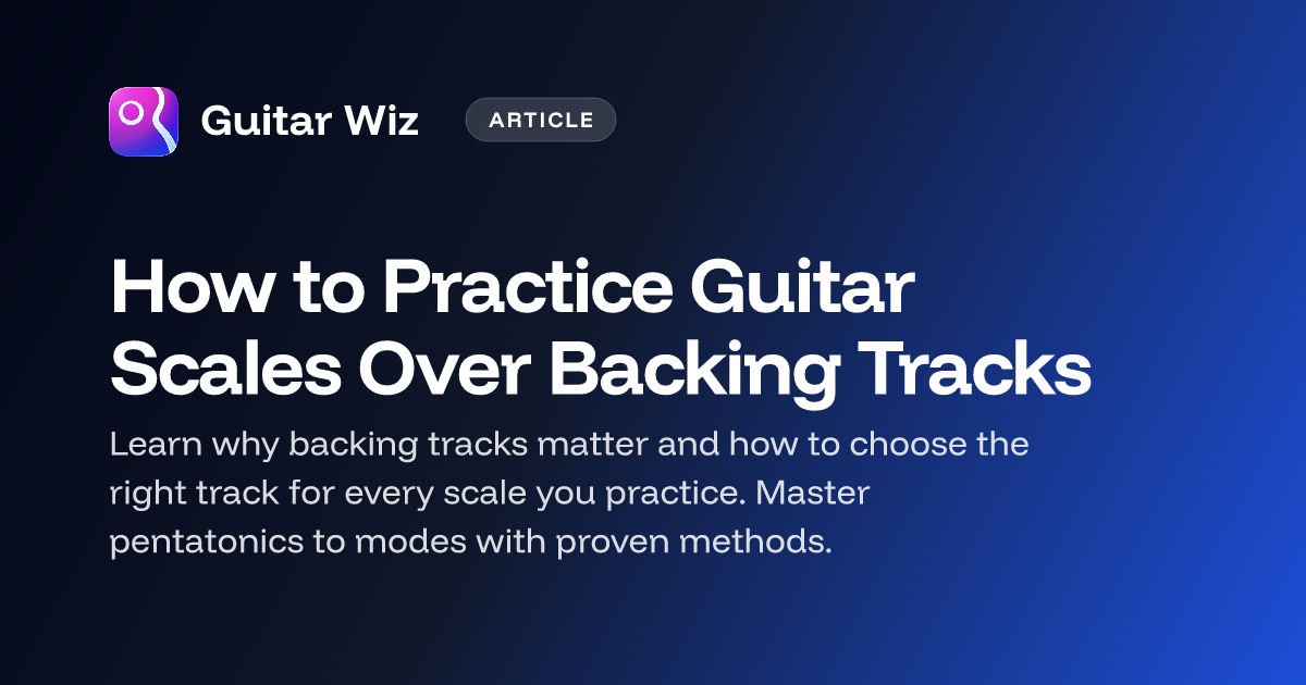 How to Practice Guitar Scales Over Backing Tracks – Guitar Wiz Blog